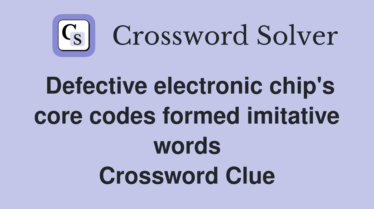 Defective electronic chip's core codes formed imitative words - Crossword Clue Answers ...